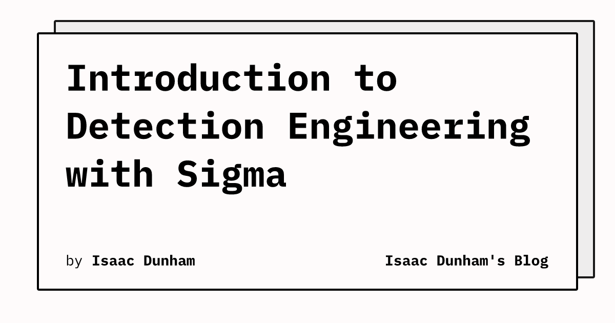 Introduction to Detection Engineering with Sigma | Isaac Dunham's Blog