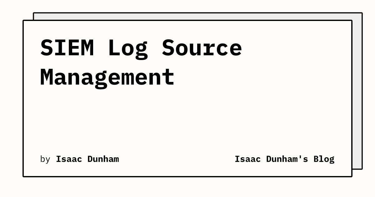 SIEM Log Source Management | Isaac Dunham's Blog